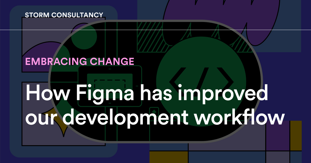 How Figma has improved our development workflow | Storm Consultancy - Your Digital Technology Agency