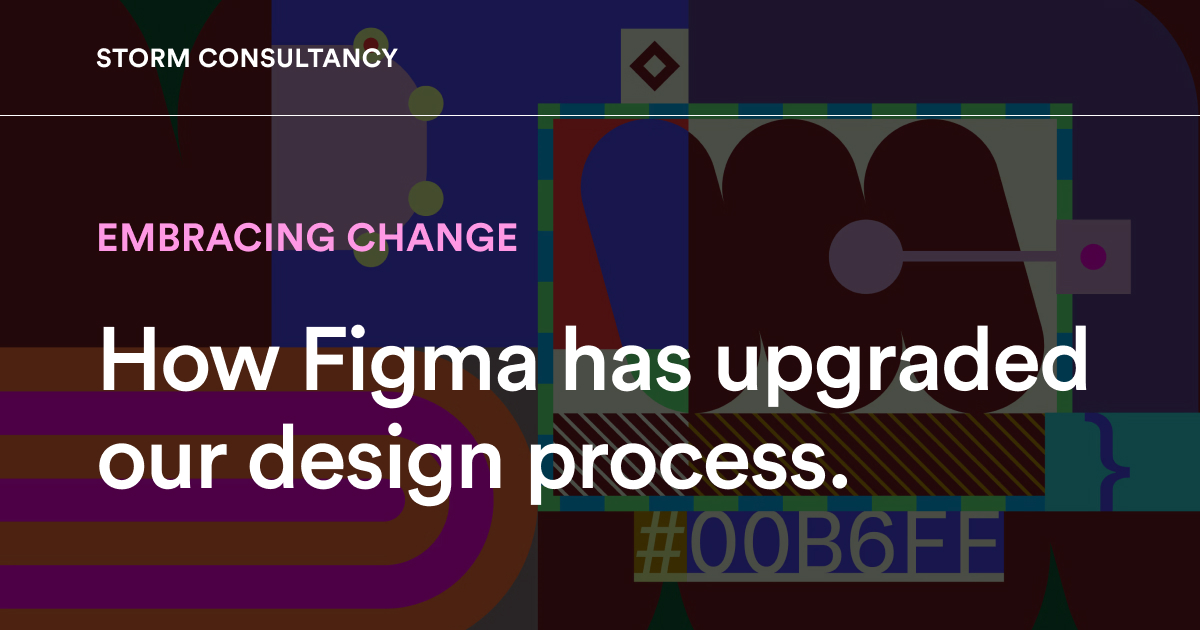 How Figma has upgraded our design process | Storm Consultancy - Your Digital Technology Agency